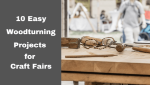 10 Easy Woodturning Projects For Craft Fairs